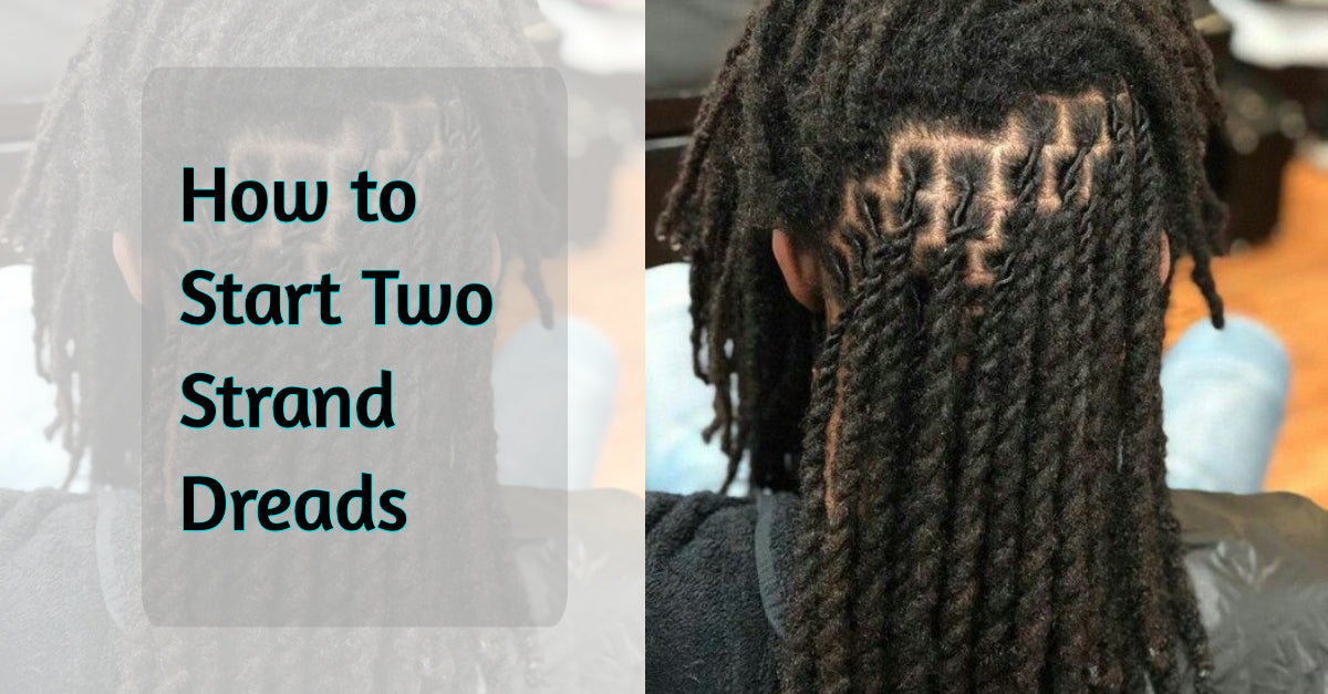 Your Ultimate Guide To Start Two Stand Twist Dreads - Dread Extensions